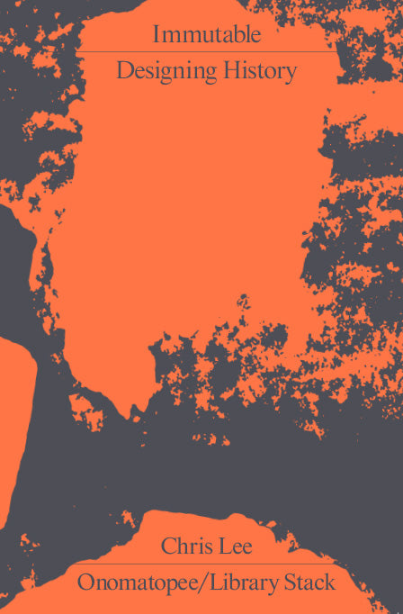 Immutable: Designing History, Chris Lee – The Library Project